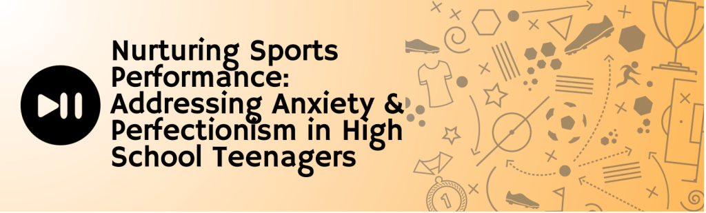 Nurturing Sports Performance: Addressing Anxiety & Perfectionism in ...